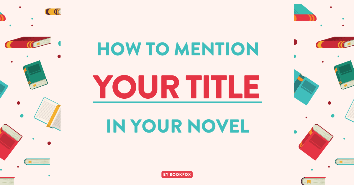 How to Mention Your Title Inside Your Novel - Bookfox